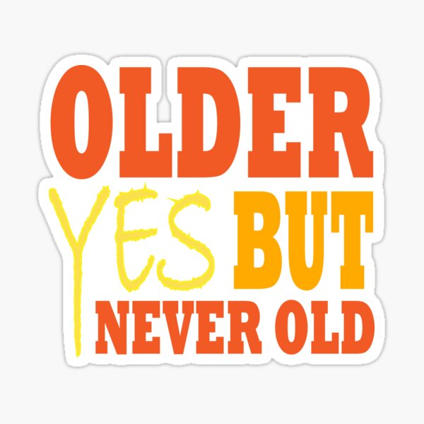 "Older yes but never old" Sticker for Sale by hamzablk | Redbubble