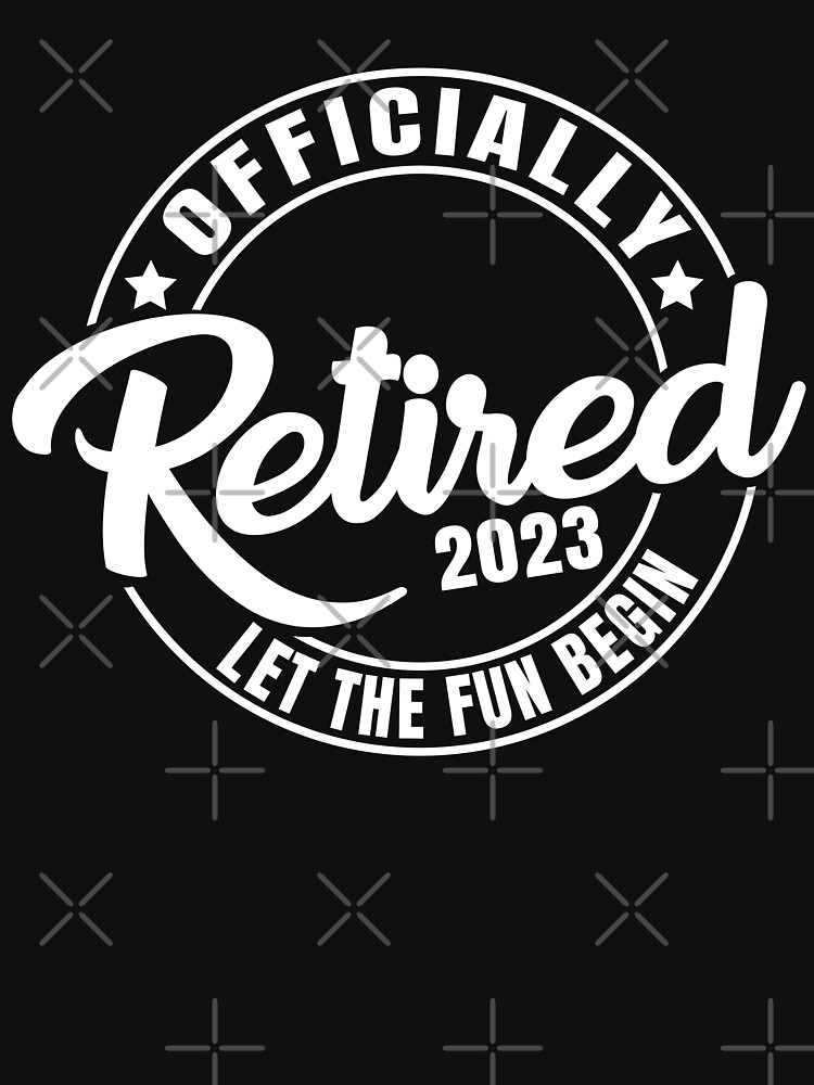 "Officially Retired 2023 Let The Fun Begin Retirement 2023" Active T ...