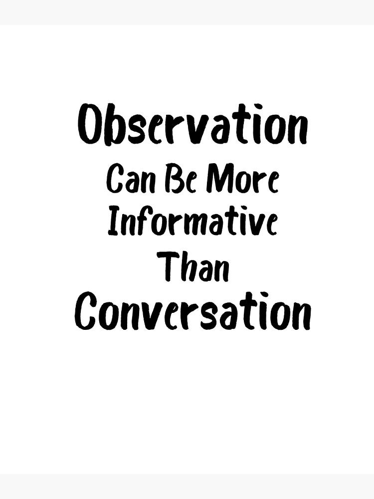 "observation can be more informative than conversation" Poster for Sale ...