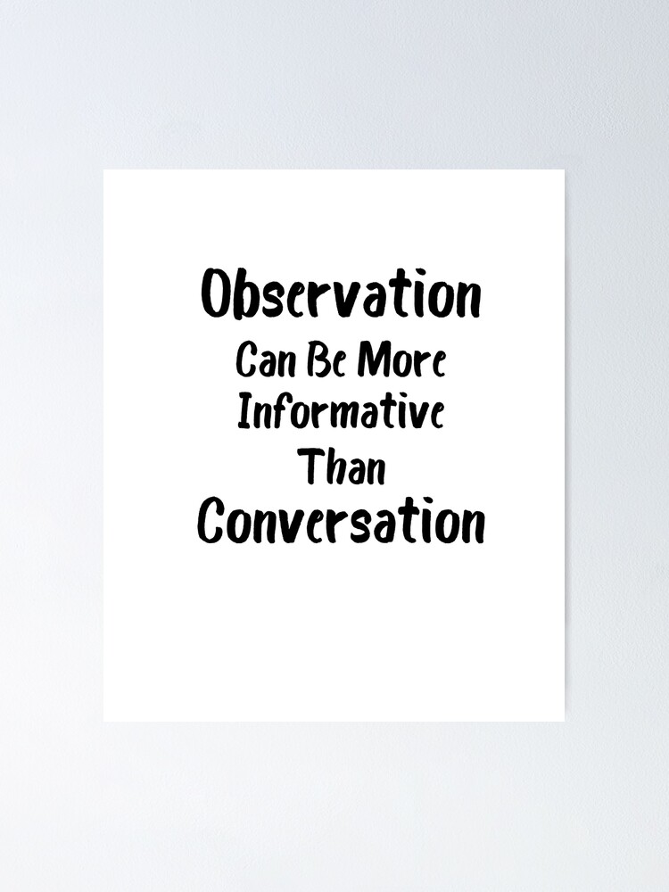 "observation can be more informative than conversation" Poster for Sale ...