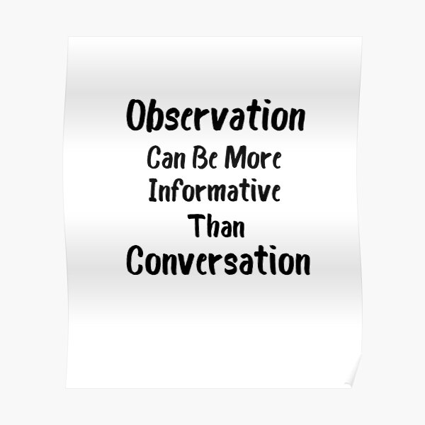 "observation can be more informative than conversation" Poster for Sale ...
