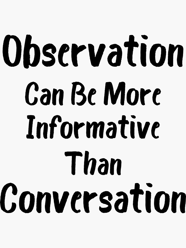"observation can be more informative than conversation" Sticker for ...