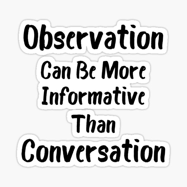 "observation can be more informative than conversation" Sticker for ...