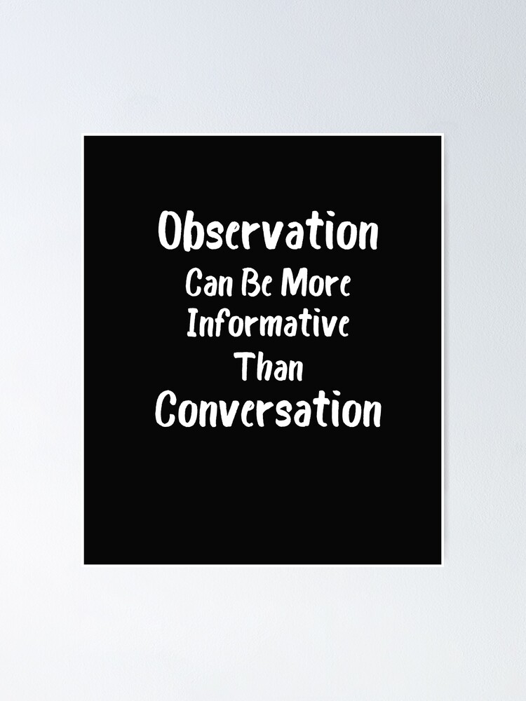 "observation can be more informative than conversation" Poster for Sale ...