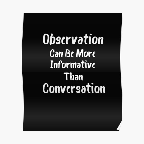 "observation can be more informative than conversation" Poster for Sale ...