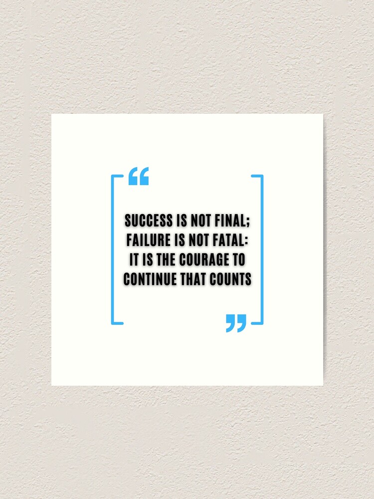"Success is not final; failure is not fatal: It is the courage to ...