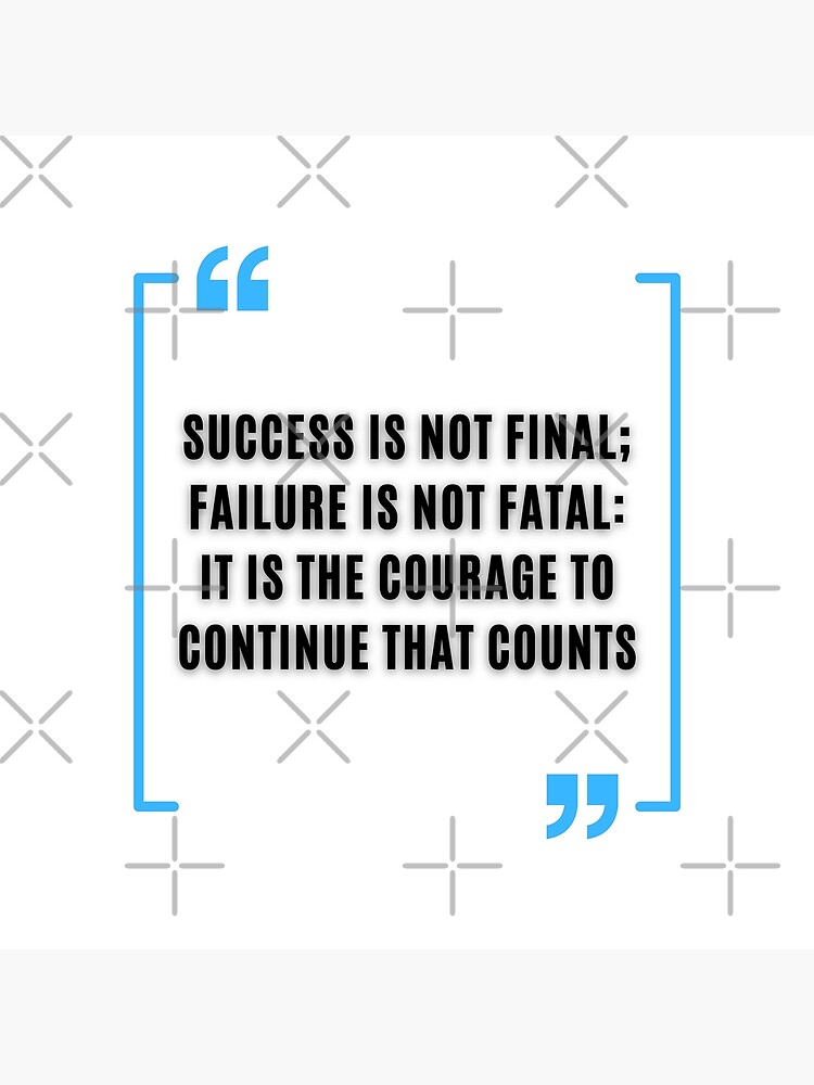 "Success is not final; failure is not fatal: It is the courage to ...