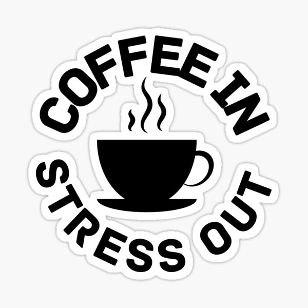"Coffee In, Stress Out" Sticker for Sale by thedazzlingmonk | Redbubble