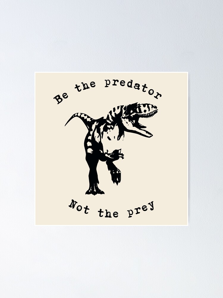"Be the predator not the prey " Poster for Sale by RWKSHOP | Redbubble