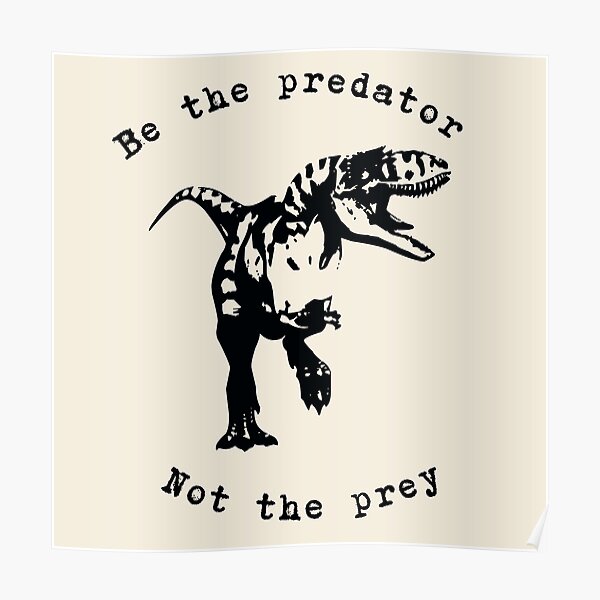 "Be the predator not the prey " Poster for Sale by RWKSHOP | Redbubble