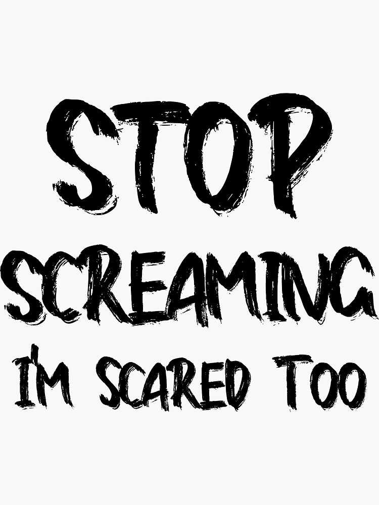"stop screaming i'm scared too" Sticker for Sale by Crystakim | Redbubble