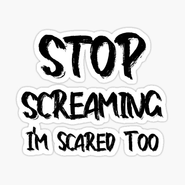 "stop screaming i'm scared too" Sticker for Sale by Crystakim | Redbubble