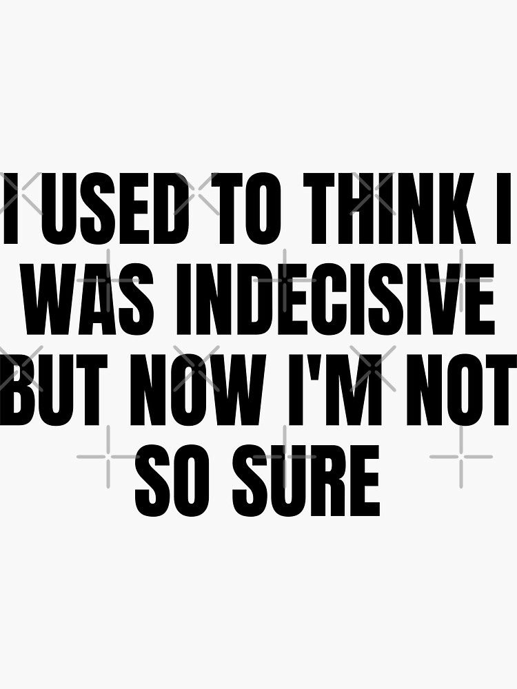 "I Used To Think I Was Indecisive But Now I M Not So Sure" Sticker for ...