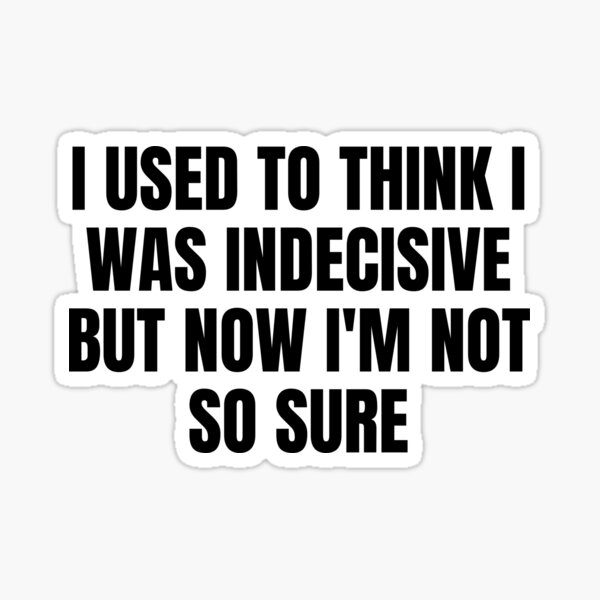 "I Used To Think I Was Indecisive But Now I M Not So Sure" Sticker for ...