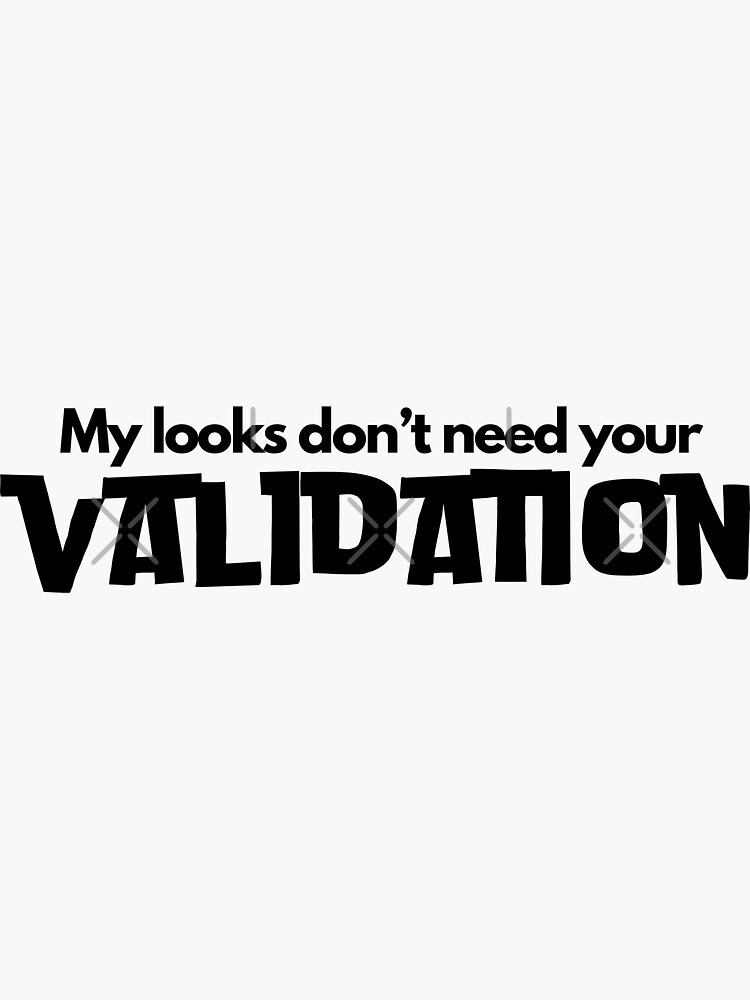 "My Looks Don't Need your Validation" Sticker for Sale by ...