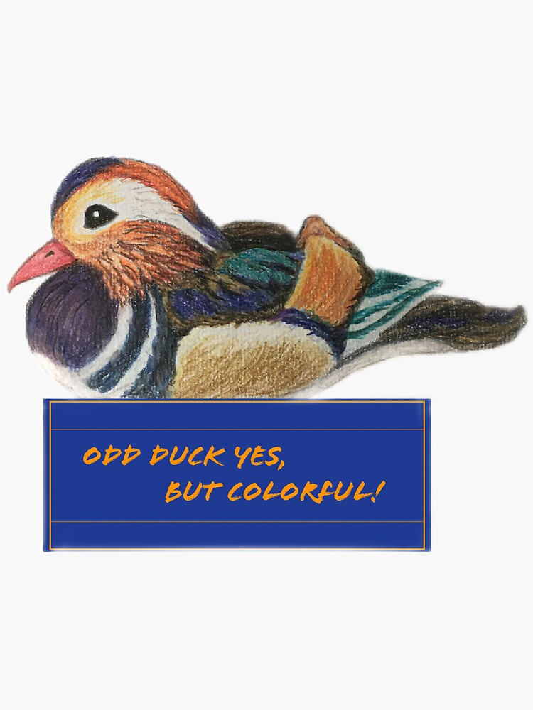 "Odd duck yes, but colorful " Sticker for Sale by SageJohansson | Redbubble