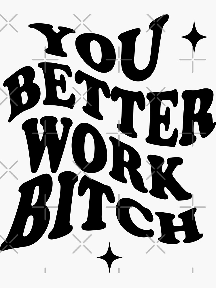 You Better Work Bitch Sticker For Sale By Ash Ley Redbubble
