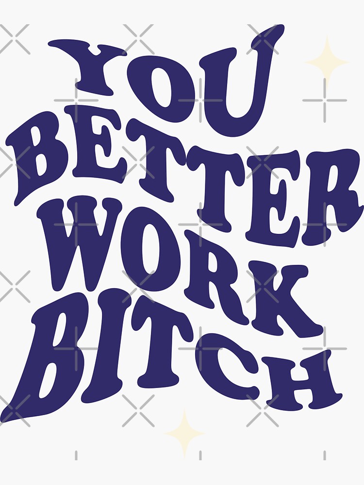 "You Better Work Bitch" Sticker for Sale by Ash Ley | Redbubble