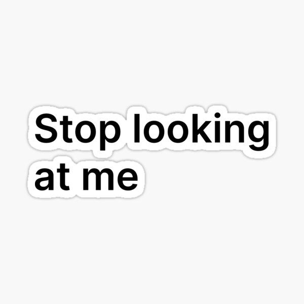 "Stop looking at me" Sticker for Sale by Create- | Redbubble