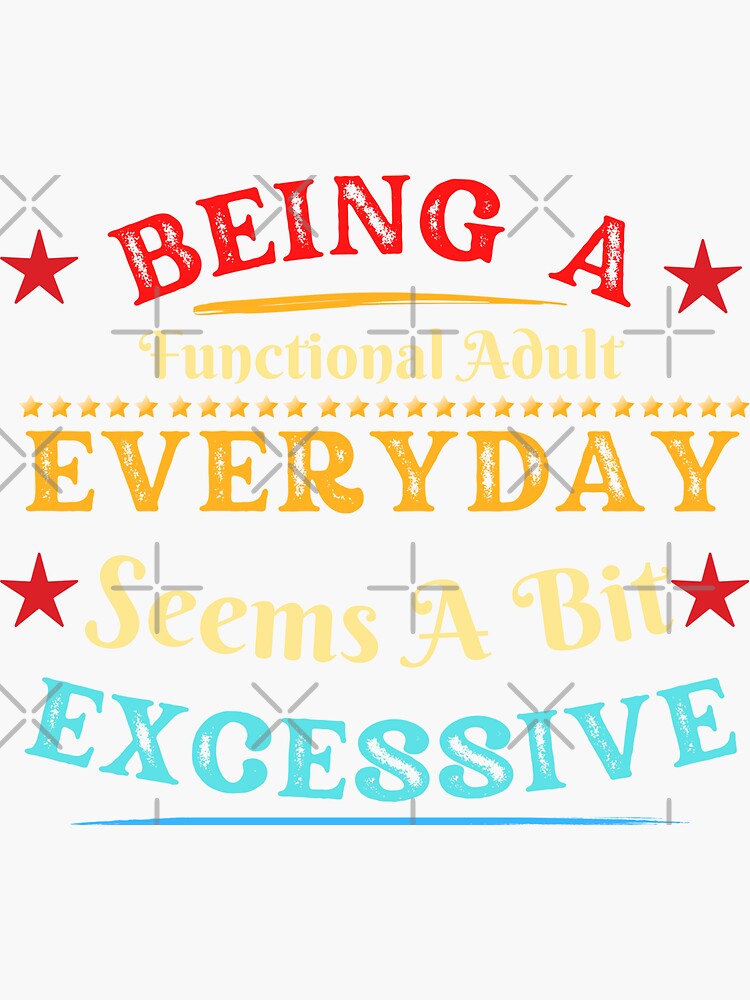 "Being A Functional Adult Every Day Seems A Bit Excessive" Sticker for ...