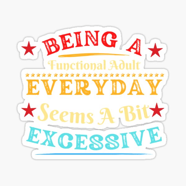 "Being A Functional Adult Every Day Seems A Bit Excessive" Sticker for ...