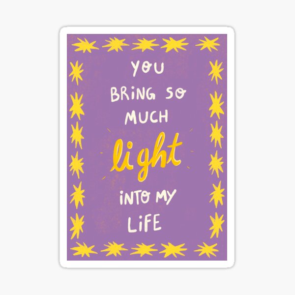 "You Bring So Much Light Into My Life" Sticker for Sale by braba ...