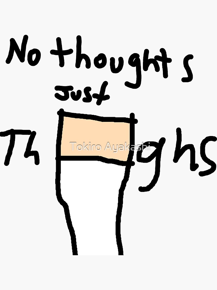 "No thoughts just thighs" Sticker for Sale by TokiroAyakashi | Redbubble