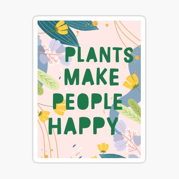 "Plants Make People Happy" Sticker for Sale by roherweaders33 | Redbubble