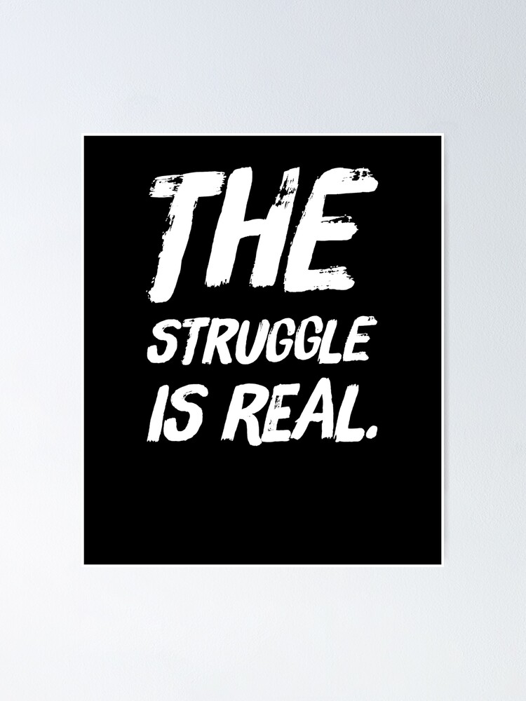 "The struggle is real" Poster for Sale by alexmichel91 | Redbubble
