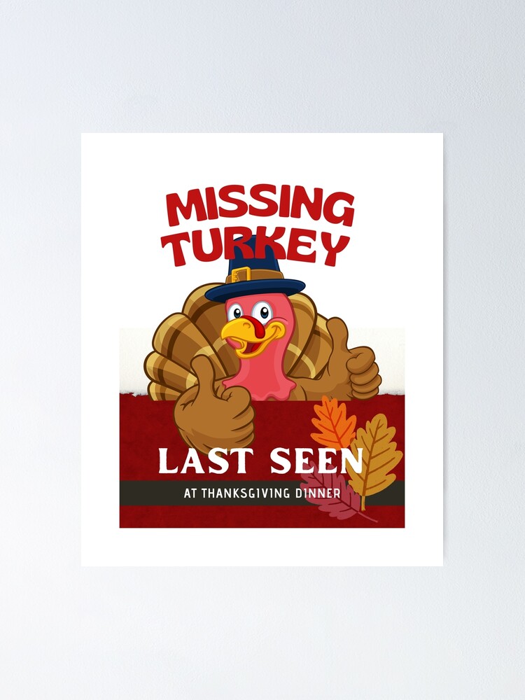 "Missing Turkey Last Seen At Thanksgiving Dinner" Poster for Sale by ...
