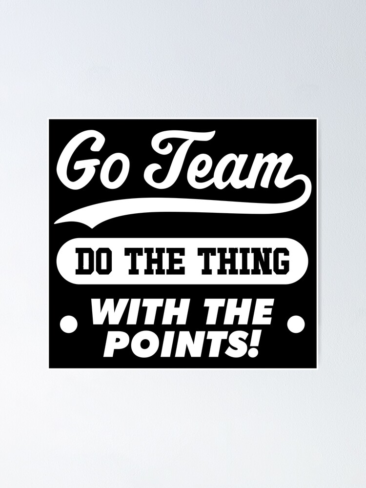 "Go team do the thing with the points" Poster for Sale by PaulSDesign ...