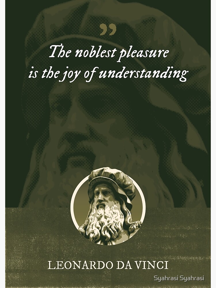 "Leonardo da Vinci - The noblest pleasure is the joy of understanding ...