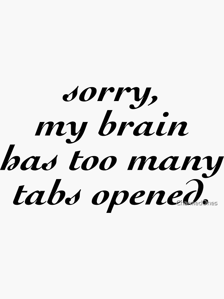 "sorry, my brain has too many tabs opened stress quote" Sticker by ...