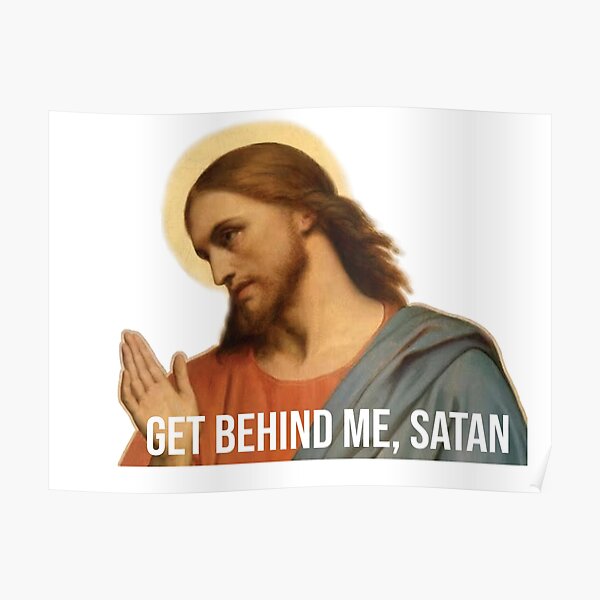 "Get behind me, Satan! Jesus Meme" Poster for Sale by FoundedInJesus ...
