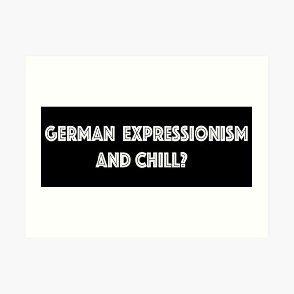 "German Expressionism And Chill (White Font)" Art Print for Sale by ...