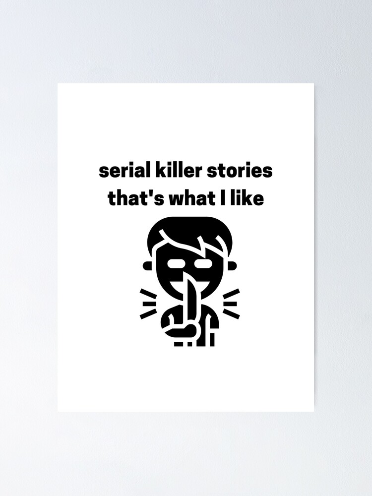 "Serial killer stories that's what I like" Poster for Sale by ...