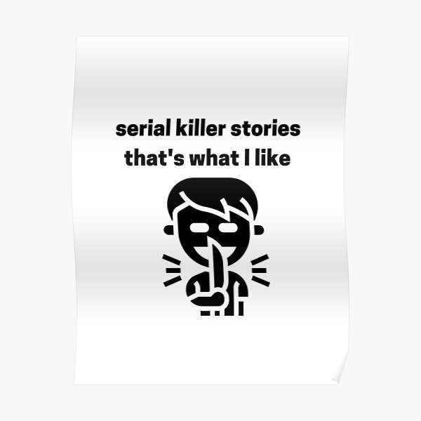"Serial killer stories that's what I like" Poster for Sale by ...