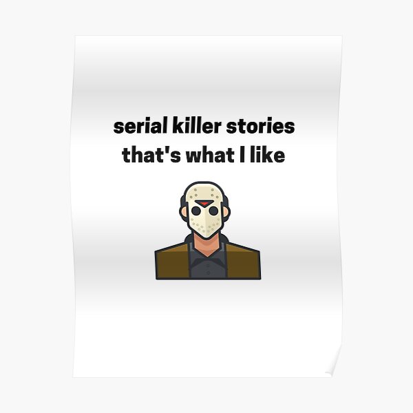 "Serial killer stories that's what I like" Poster for Sale by ...