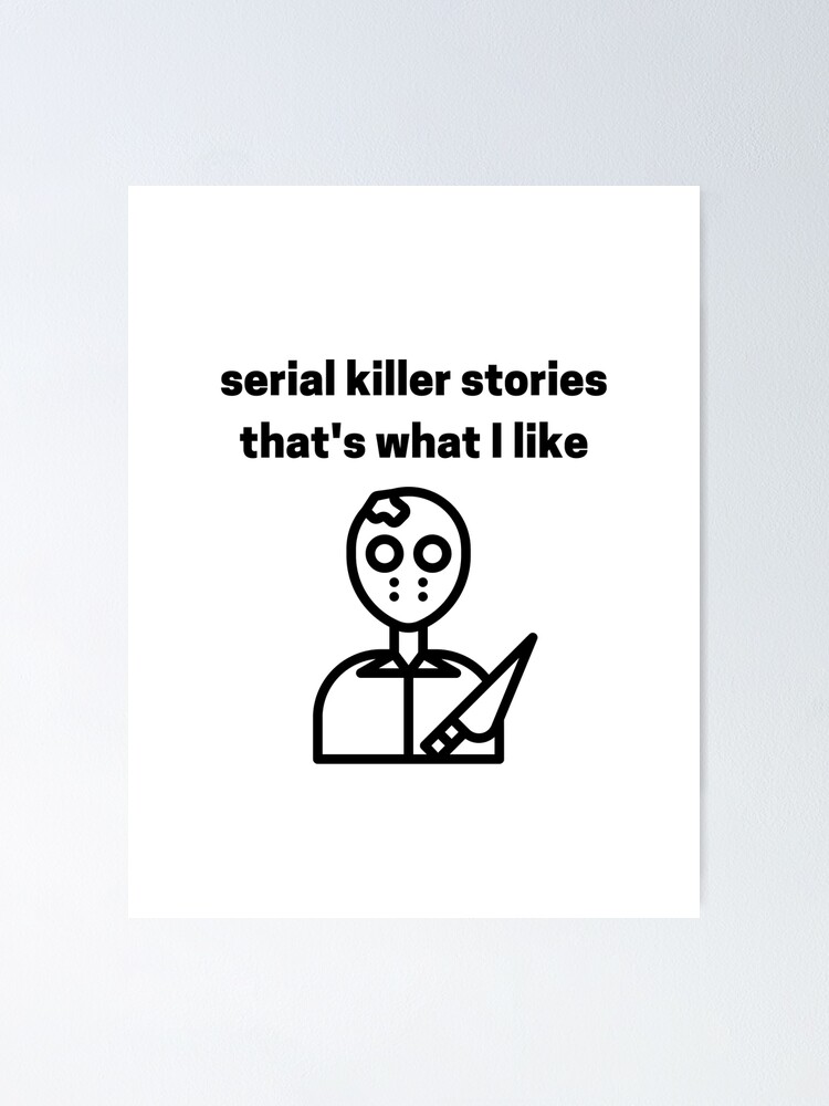 "Serial killer stories that's what I like" Poster for Sale by ...