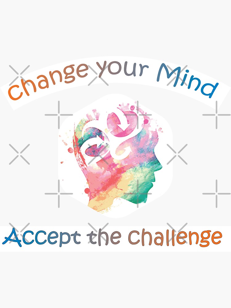 "Change Your Mind Accept the Challenge Change Your Mind Accept the ...
