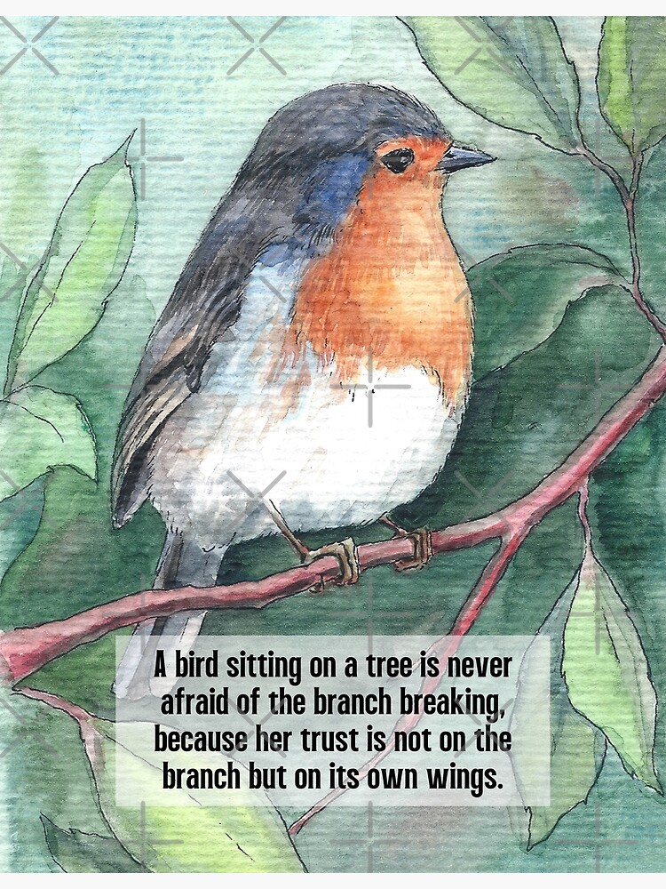 "A bird sitting on a tree is never afraid of the branch breaking ...