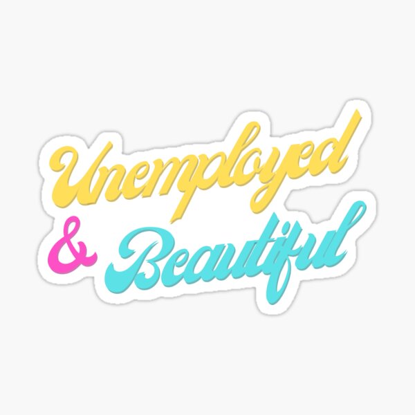"Unemployed and Beautiful" Sticker for Sale by FluffyFacts | Redbubble