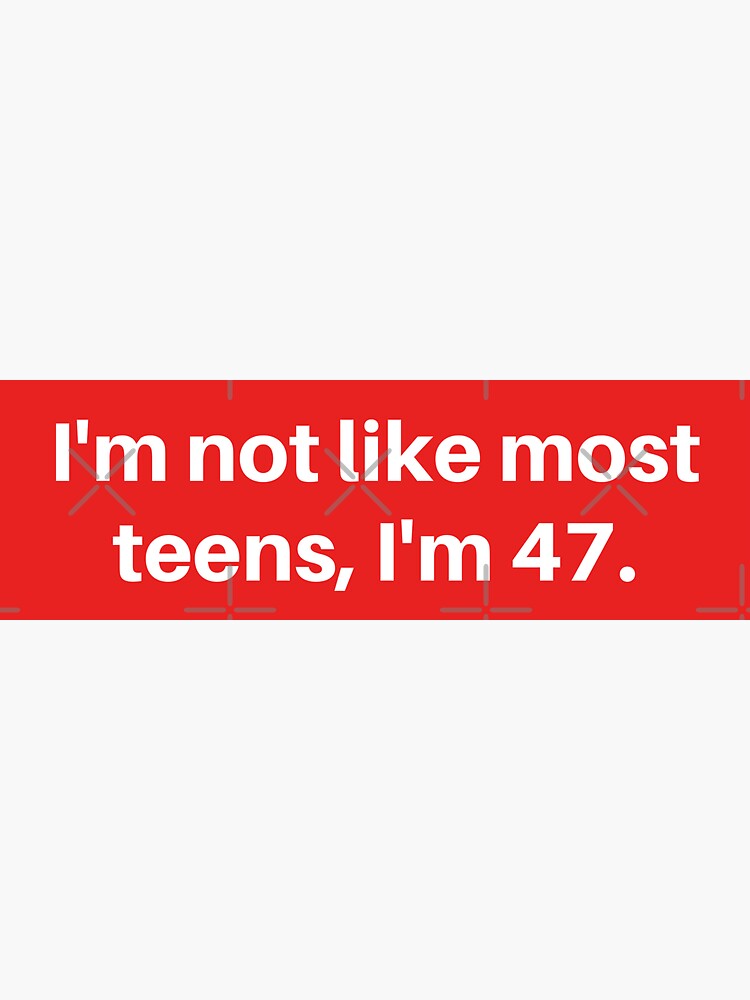 "I'm not like most teens I'm 47" Sticker for Sale by tribaltattoo ...