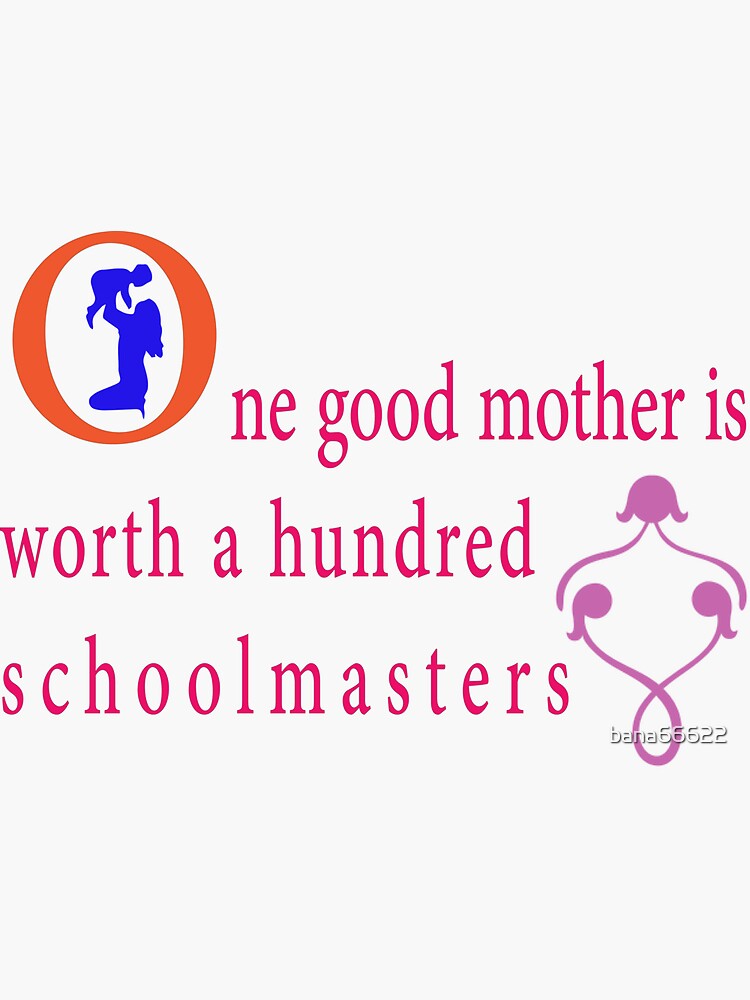 "One good mother is worth a hundred schoolmasters" Sticker for Sale by bana66622 | Redbubble