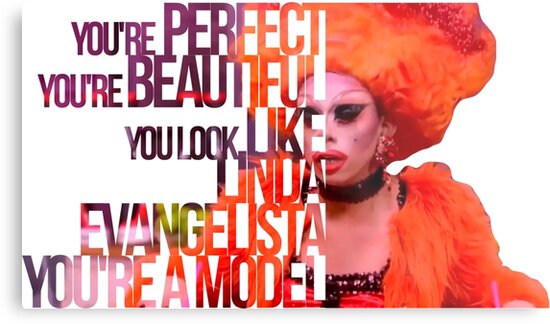 "You're perfect, you're beautiful, you look like Linda Evangelista ...