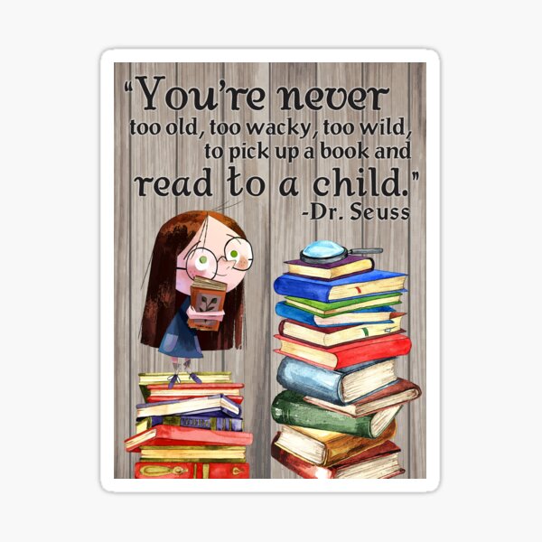 "You're Never Too Old, Too Wacky, Too Wild, To Pick Up A Book And Read ...