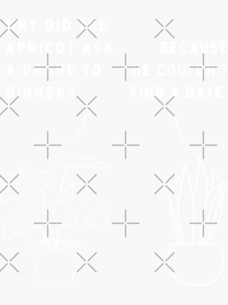 "Plant joke - Why did the apricot ask a prune to dinner? " Sticker for ...