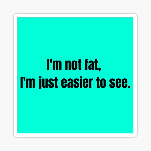 "Im not fat" Sticker for Sale by mikeultraviolet | Redbubble