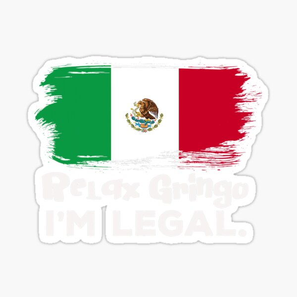 "Relax Gringo I'm Legal Funny Mexican Immigrant" Sticker for Sale by ...