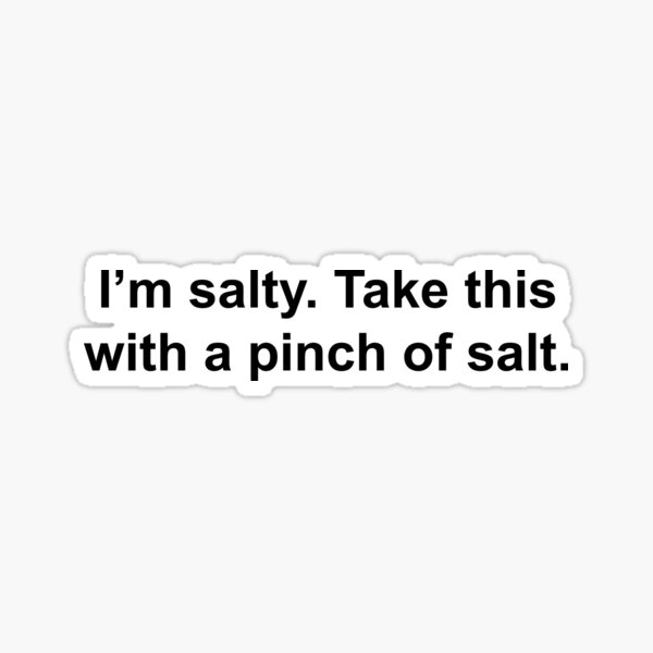 "I'm salty. Take this with a pinch of salt" Sticker for Sale by Family ...